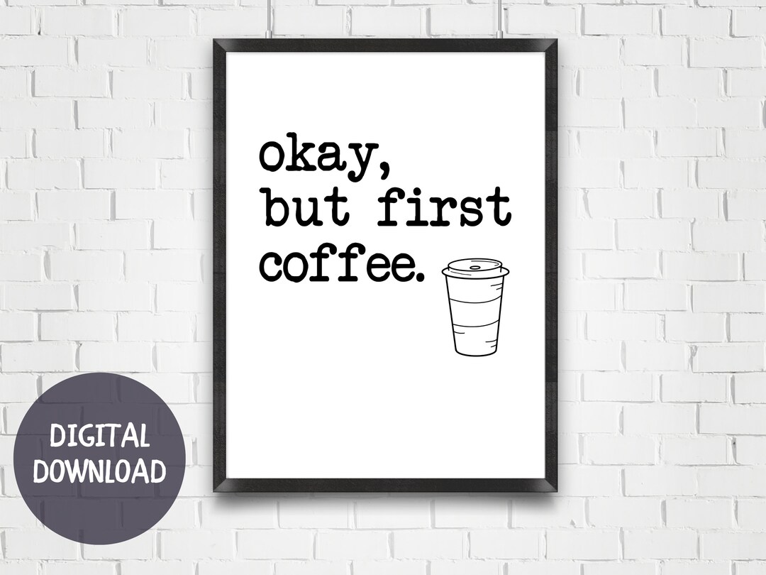 Okay but First Coffee | Wall Art Digital Download Printable Poster Gift ...
