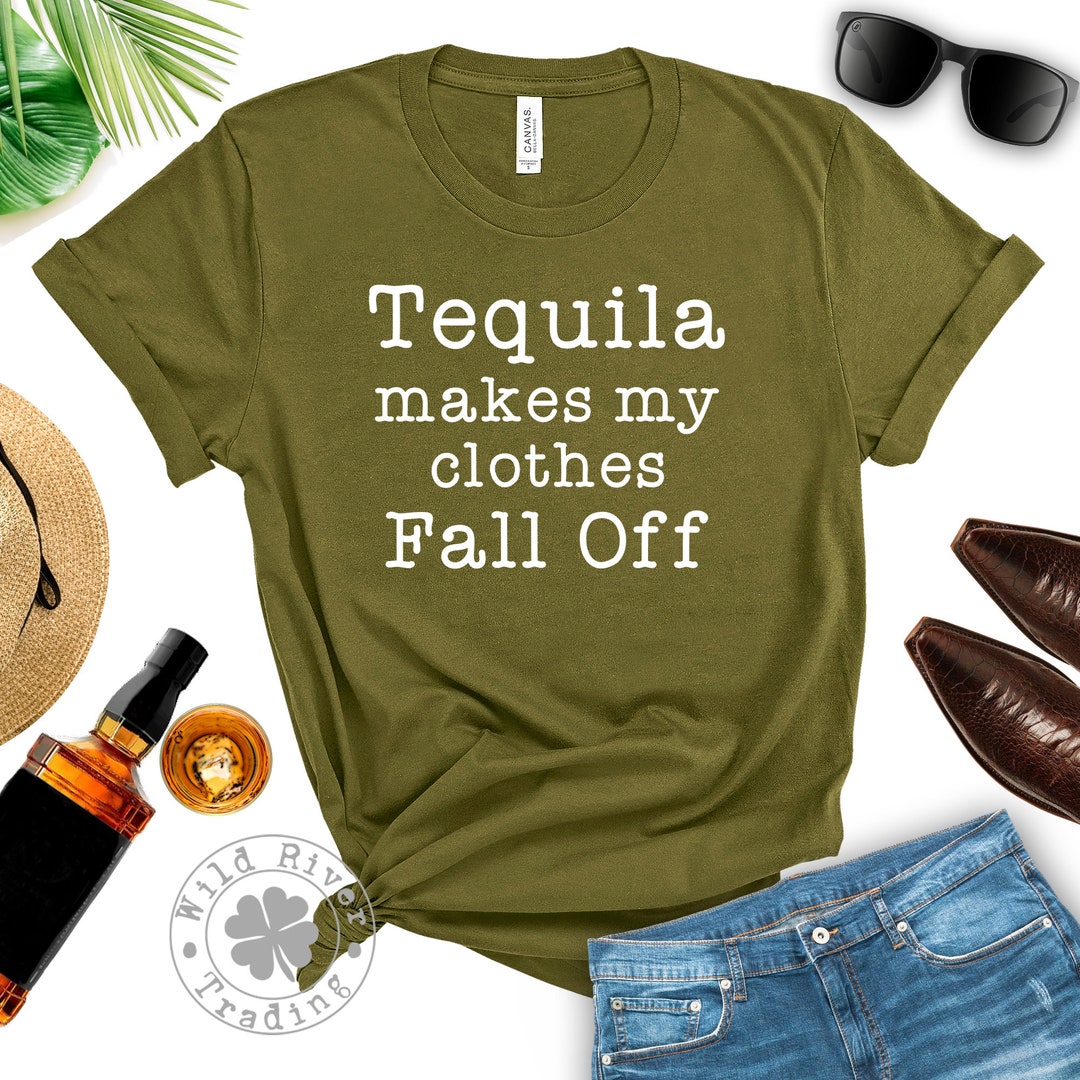 Tequila Makes My Clothes Fall off Drinking Shirt / Fun Unisex Party T ...