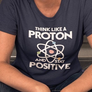Think Like A Proton and Stay Positive T-shirt. Science Humor - Etsy