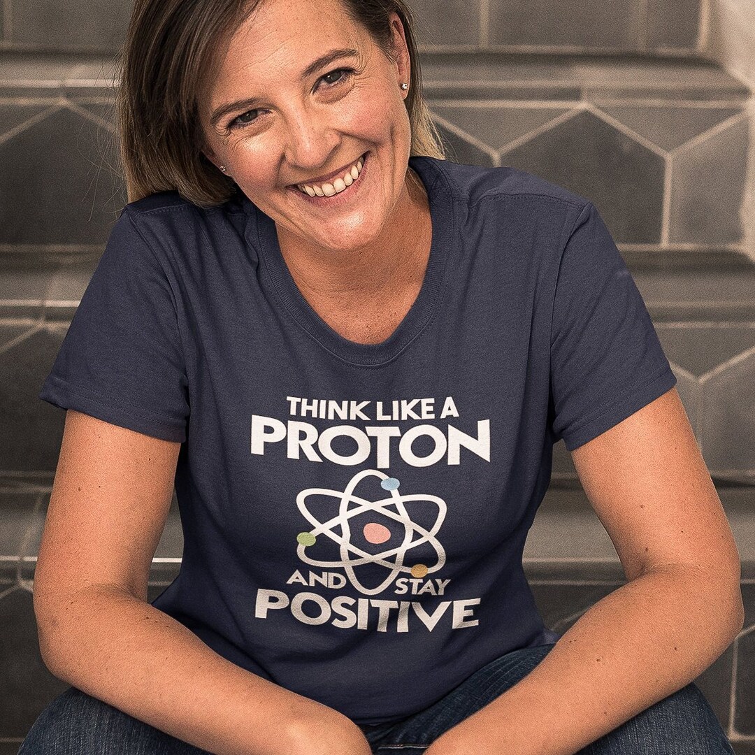 Think Like A Proton and Stay Positive T-shirt. Science Humor - Etsy