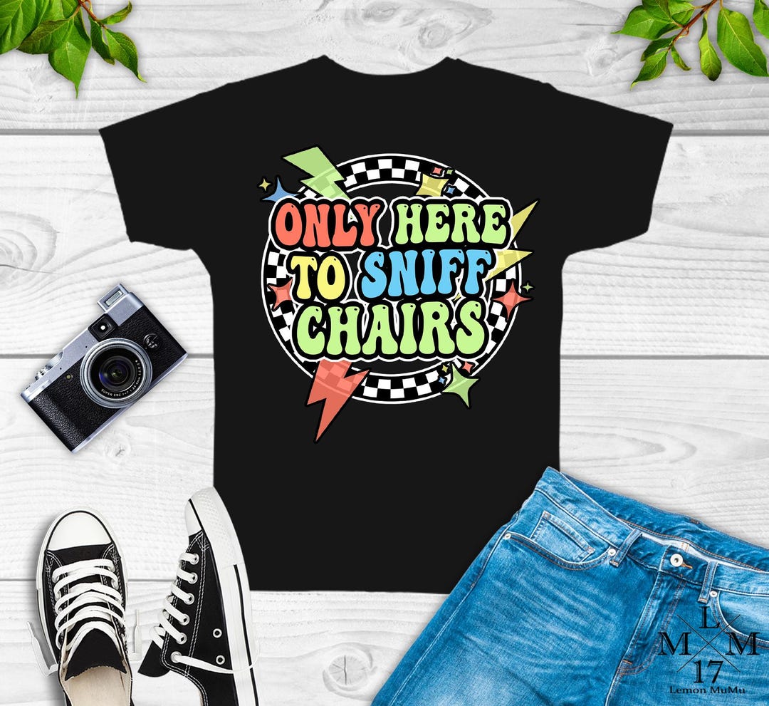 Only Here to Sniff Chairs Shirt, Funny Tshirt Graphic Tees as Sarcastic ...