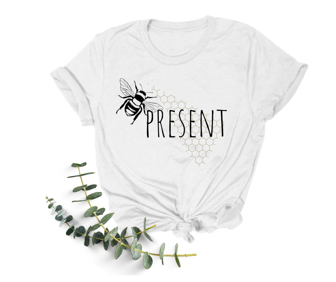 Bee Present T-shirt: Motivational Honeybee Lover Tee - Etsy