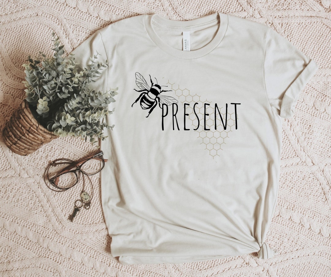 Bee Present T-shirt: Motivational Honeybee Lover Tee - Etsy