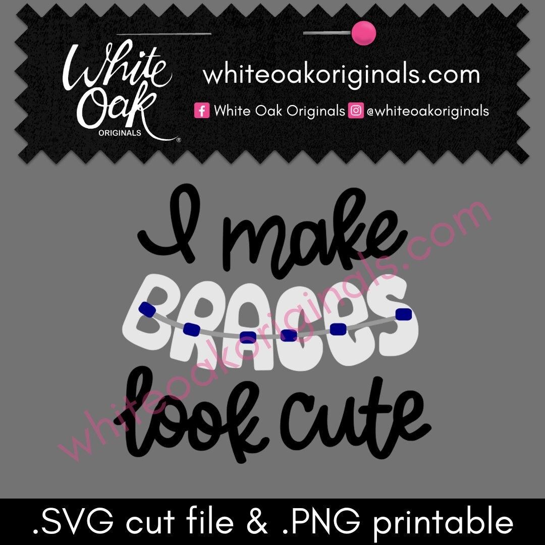 I Make Braces Look Cute Humor Cut File & PNG Printable - Etsy