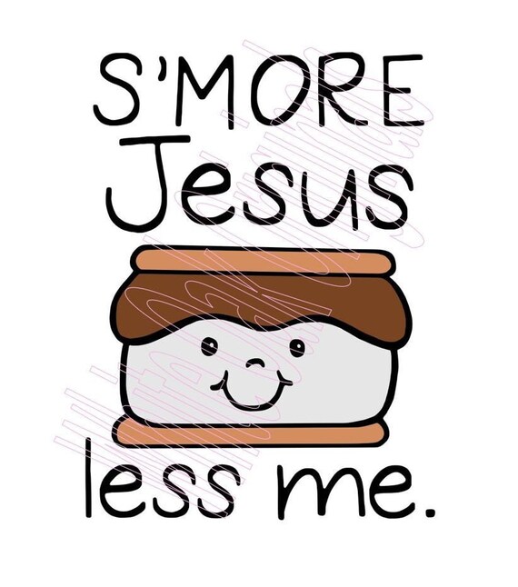 S'MORE Jesus Less Me Svg Cut File & Jpg Printable PLUS | Etsy