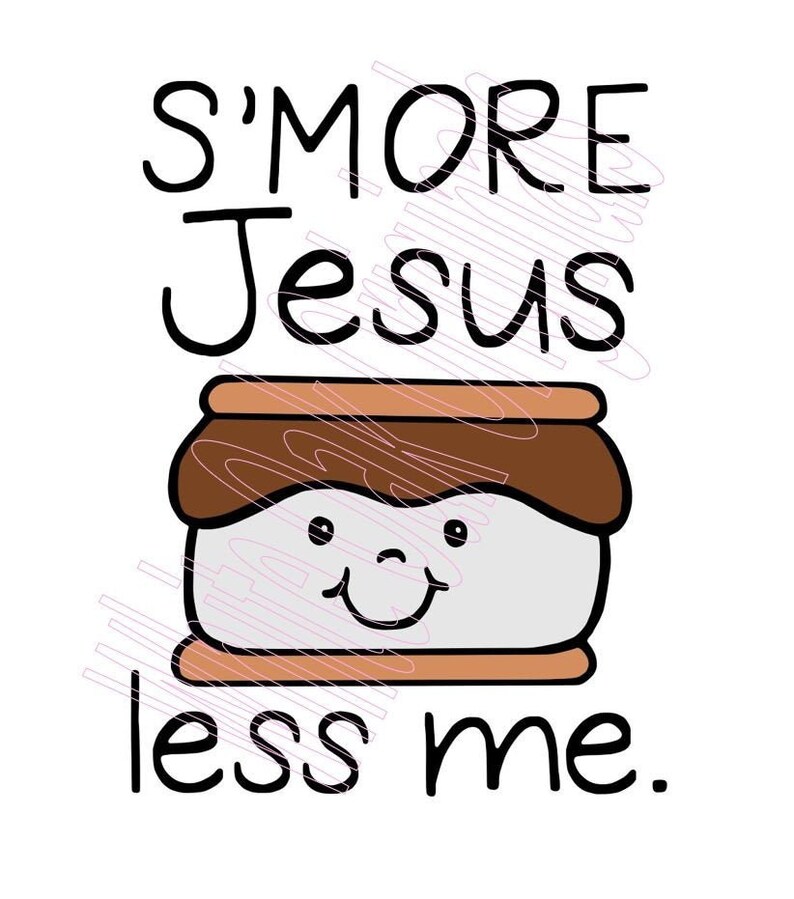 S'MORE Jesus Less Me svg cut file & jpg printable | Etsy