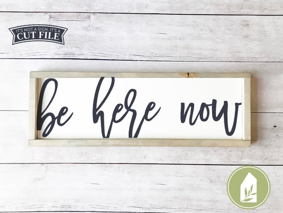 Be Here Now SVG Motivational Sign Cutting Files Oversized | Etsy