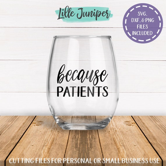 Because Patients Svg Wine Glass Svg Nurse Svg Vinyl Decal Etsy