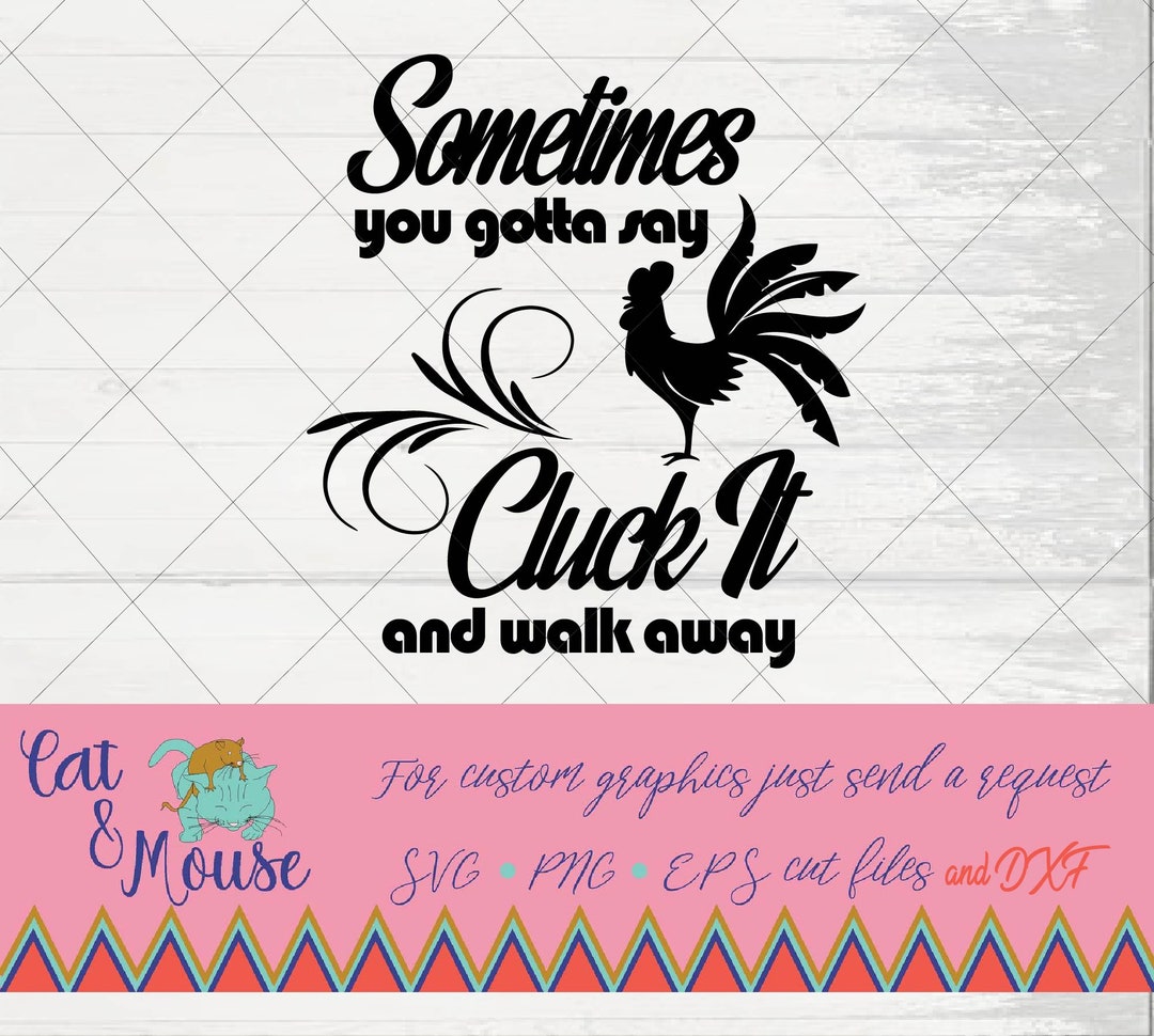 Sometimes You Gotta Say Cluck It and Walk Away Rooster SVG; Cricut Cut ...