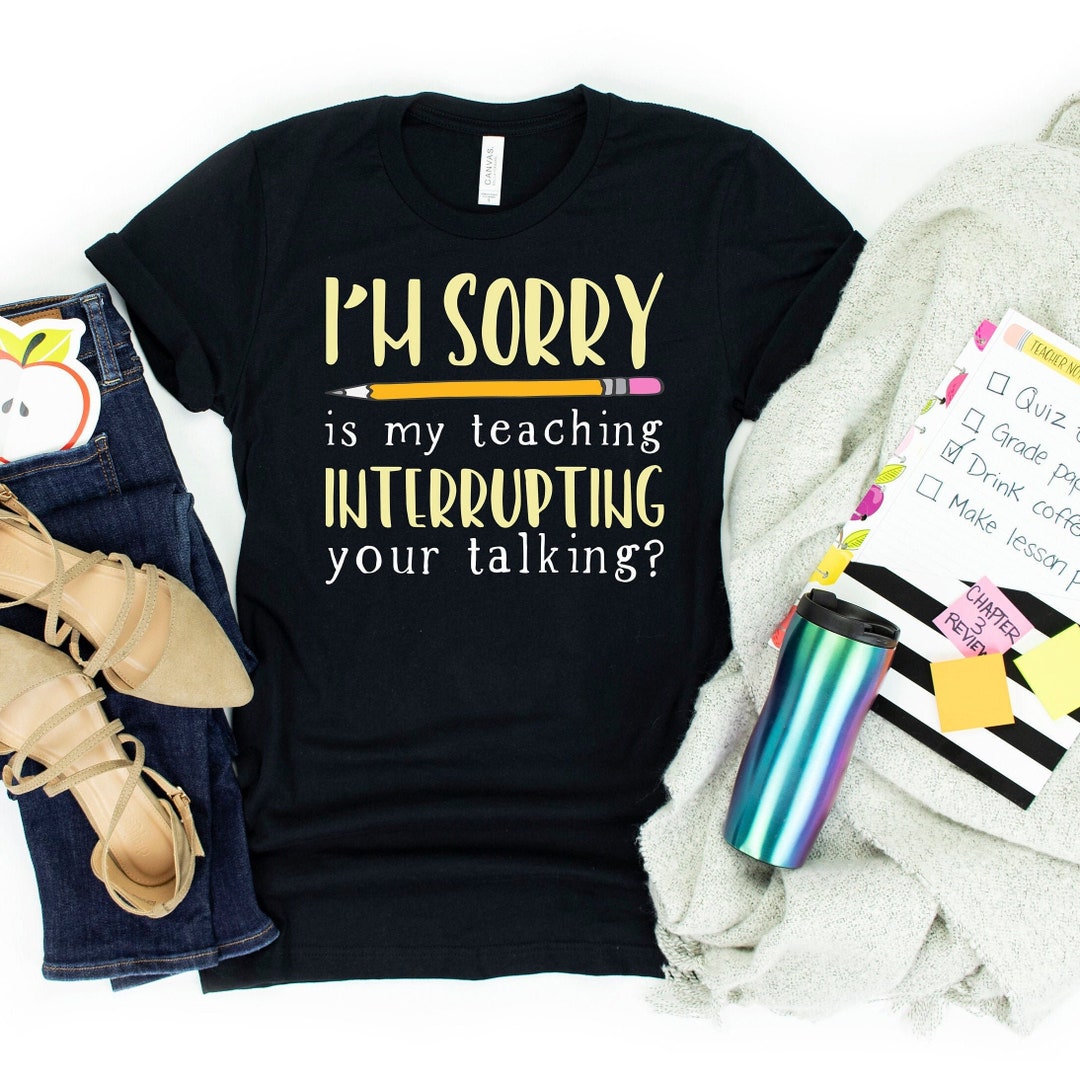 Funny Teacher Shirt / Teacher Appreciation Hoodie / I'm Sorry is My ...