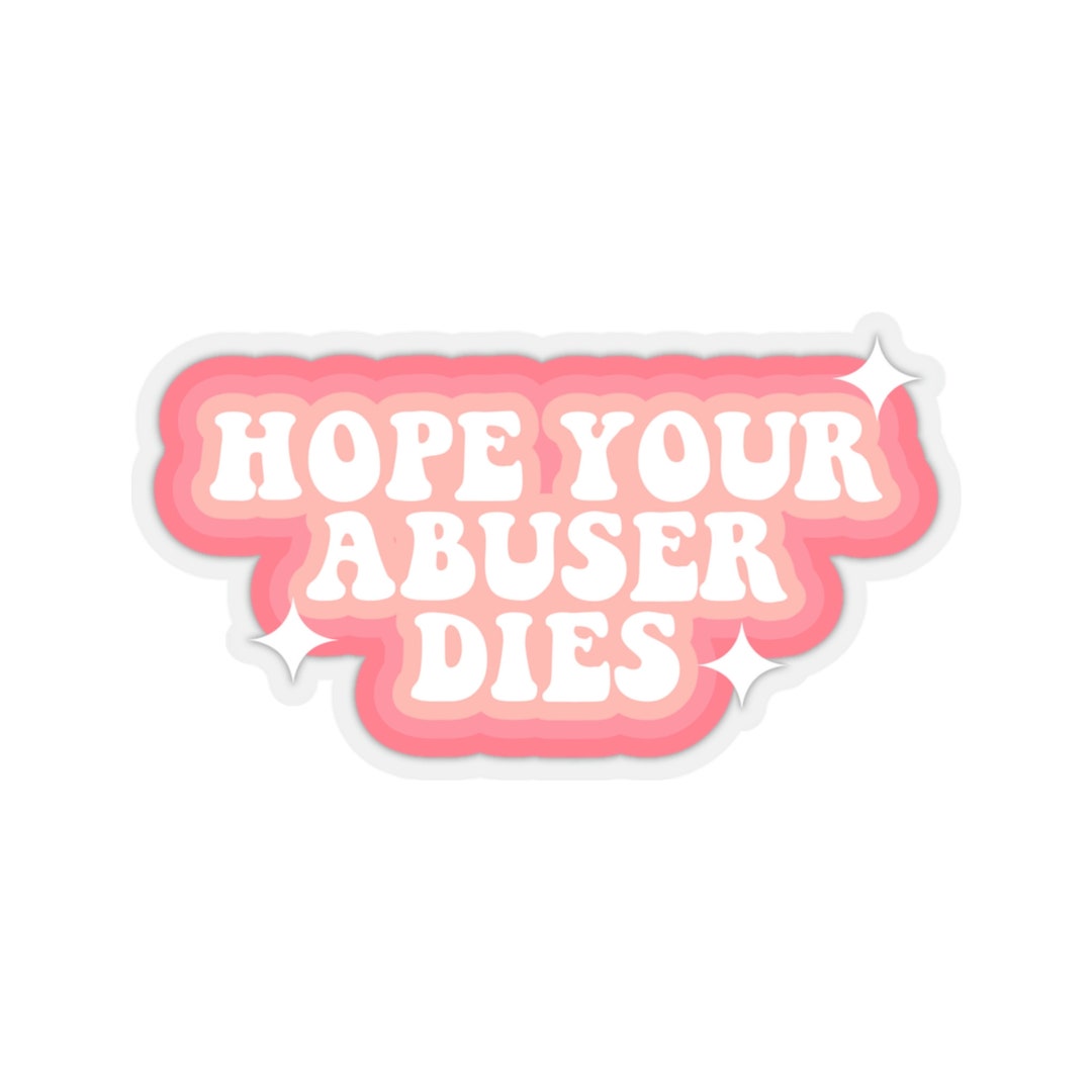 Hope Your Abuser Dies Sticker - Etsy