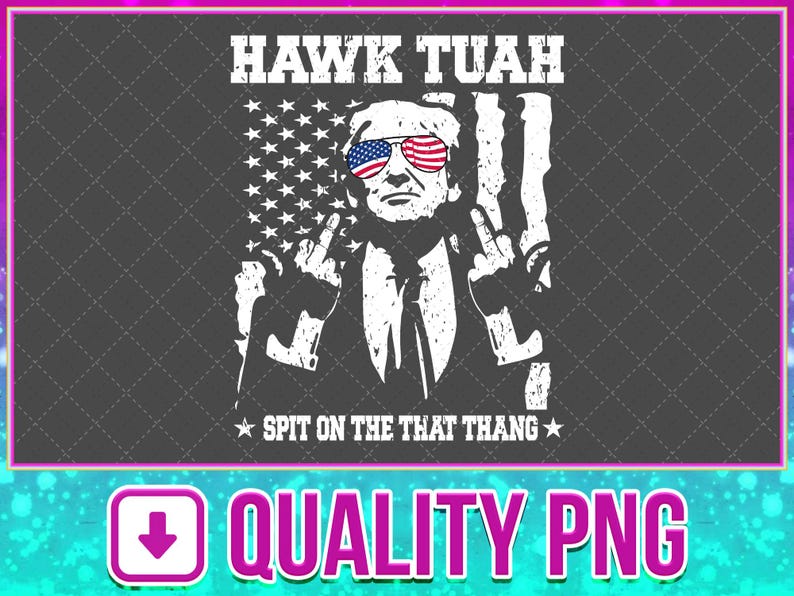 Hawk Tuah Spit on That Thang Trump PNG, Haters Gonna Hate Png, Trump ...