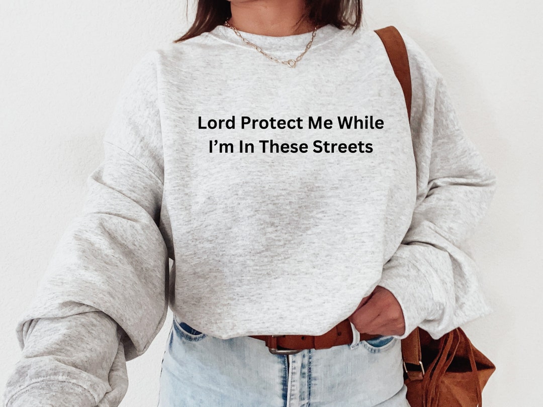 Lord Protect Me While I'm in These Streets Funny Crewneck - Etsy