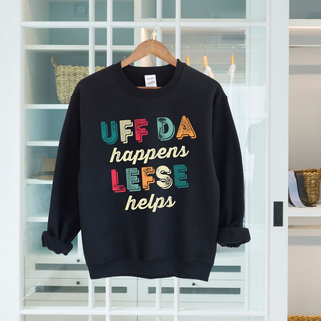 Uff Da Happens Lefse Helps Minnesota Sweatshirt | Uffda Norwegian Gift ...