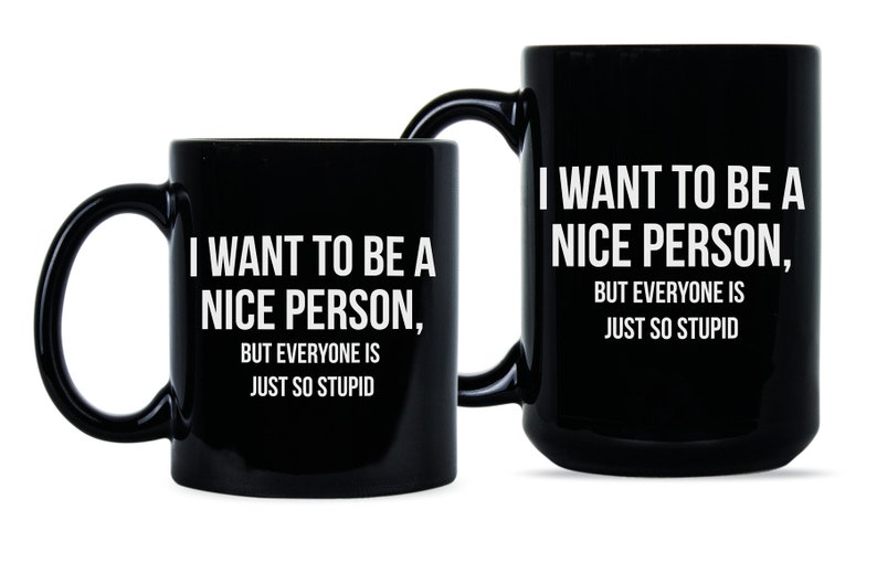 I Want to Be a Nice Person Mugs With Sayings Sassy Nice Stupid | Etsy