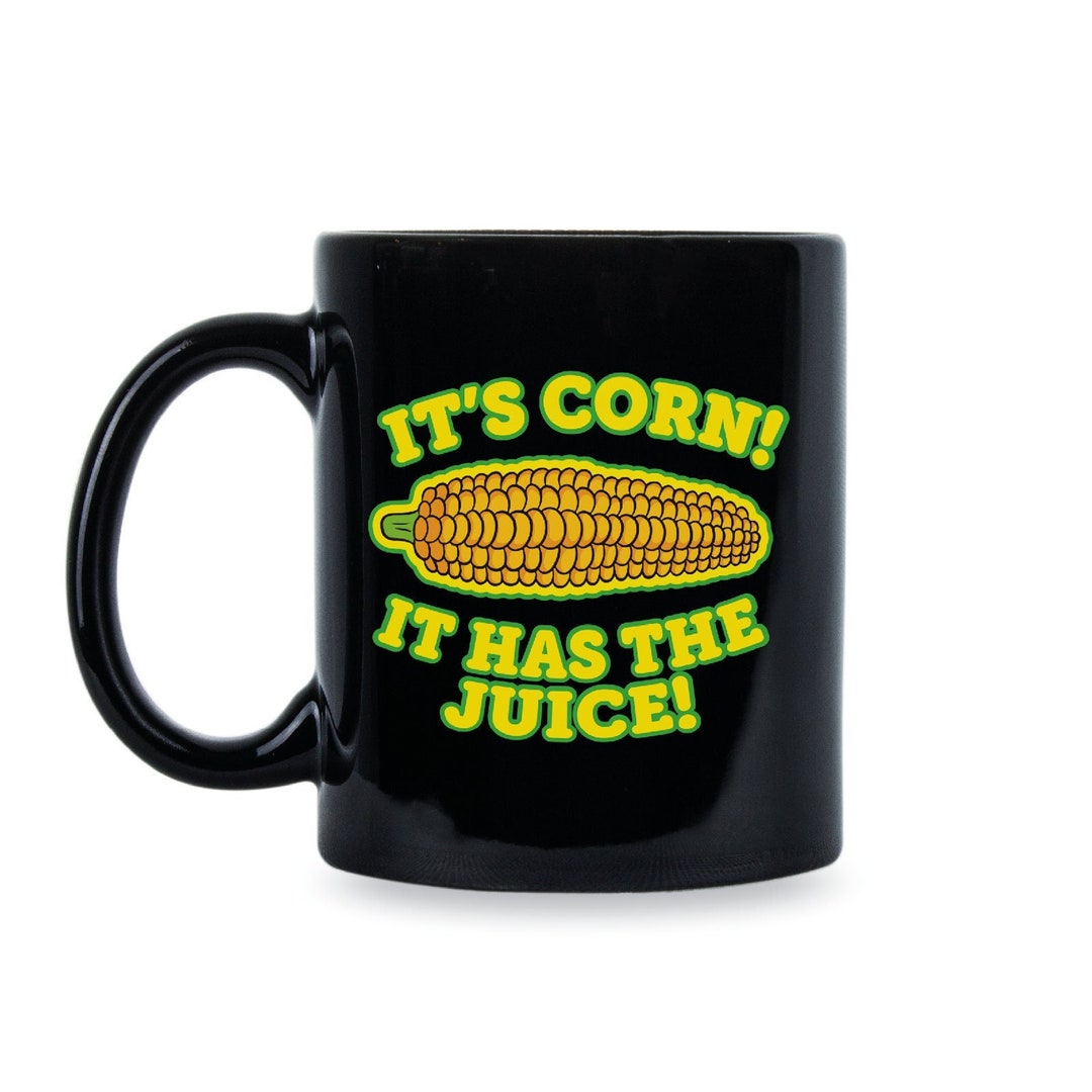 Its Corn Its Corn Mug It Has the Juice A Big Lump With Knobs It's Corn ...