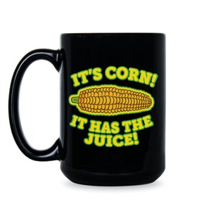 Its Corn Its Corn Mug It Has the Juice A Big Lump With Knobs It's Corn ...