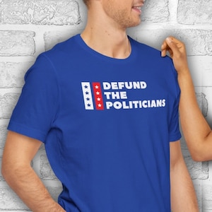 Defund the Politicians, Political Humor, Funny Political T-shirts ...