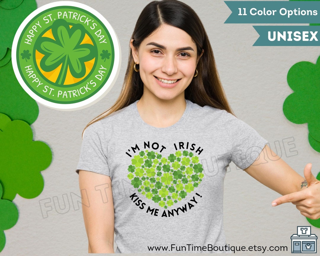I'm Not Irish Kiss Me Anyway, St. Patrick's Day T-shirt, Irish Tshirt ...