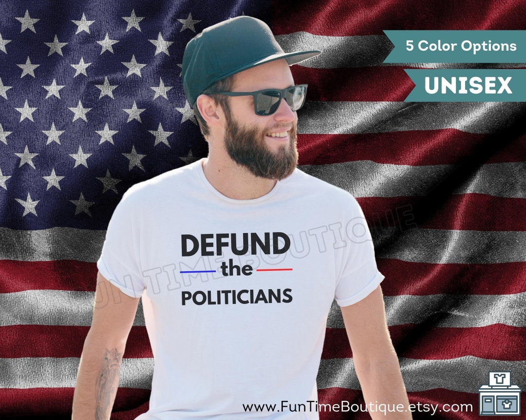 Defund the Politicians, Political Humor, Funny T-shirts, Political ...