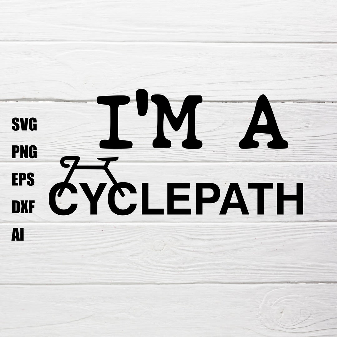 Funny Svg Cyclist Bike Cycling Art Im A Cyclepath Svg Png Dxf Eps
