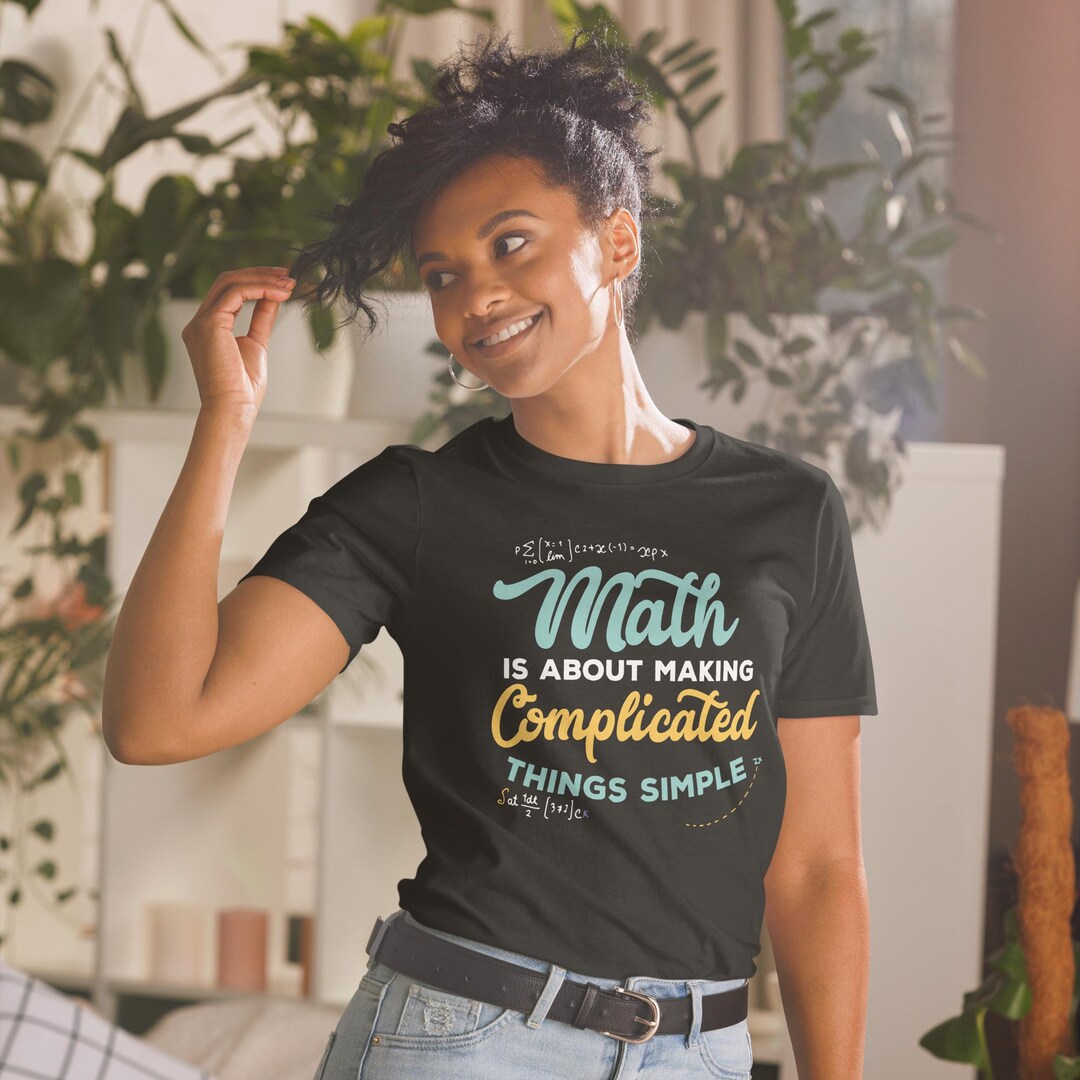 Math is About Making Complicated Things Simple Shirt – Teacher ...