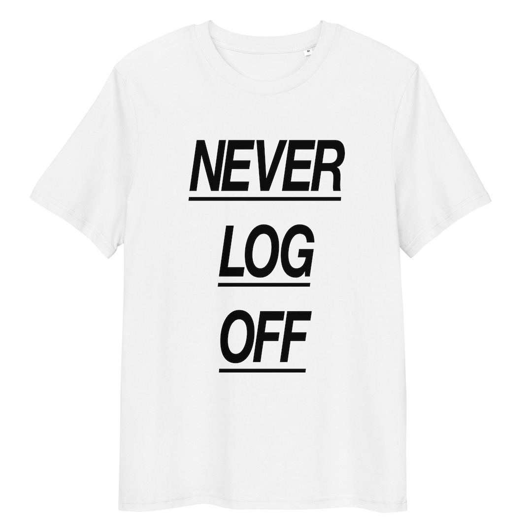 NEVER LOG OFF T-shirt - Etsy
