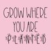 Grow Where You Are Planted Printable, Housewarming Decor, Nursery Decor ...