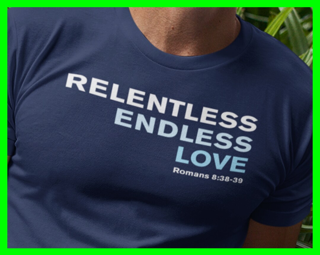 Relentless Endless Love Christian Shirt Tshirt T Shirt Apparel Clothes ...