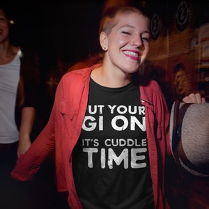 Put Your GI on It's Cuddle Time Shirt | BJJ Jiu Jitsu Gift - Wrestling ...