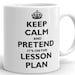 Keep Calm and Pretend It's on the Lesson Plan Mug - Funny Teacher Gift ...