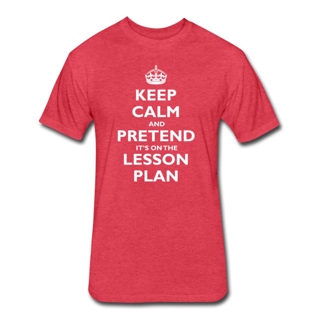 Keep Calm and Pretend It's on the Lesson Plan T-shirt - Teacher Shirt ...
