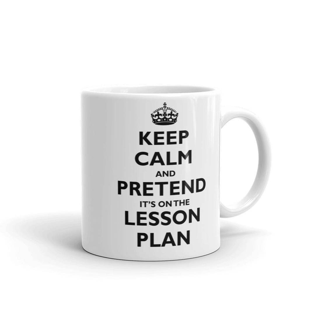 Keep Calm and Pretend It's on the Lesson Plan Mug - Funny Teacher Gift ...