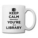 Keep Calm Seriously You're in a Library Coffee Mug - Library Mug ...