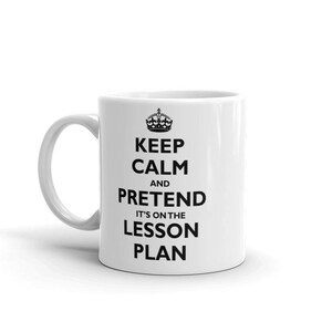 Keep Calm and Pretend It's on the Lesson Plan Mug - Funny Teacher Gift ...