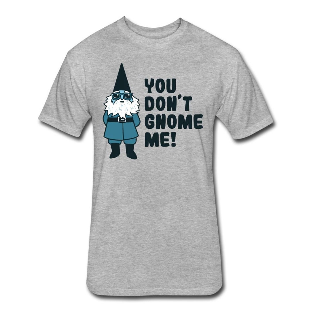 You Don't Gnome Me T-shirt - Funny Gnome Graphic Tee - Etsy