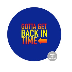 Back to the Future Inspired Badge/button/pin - "gotta Get Back in Time ...