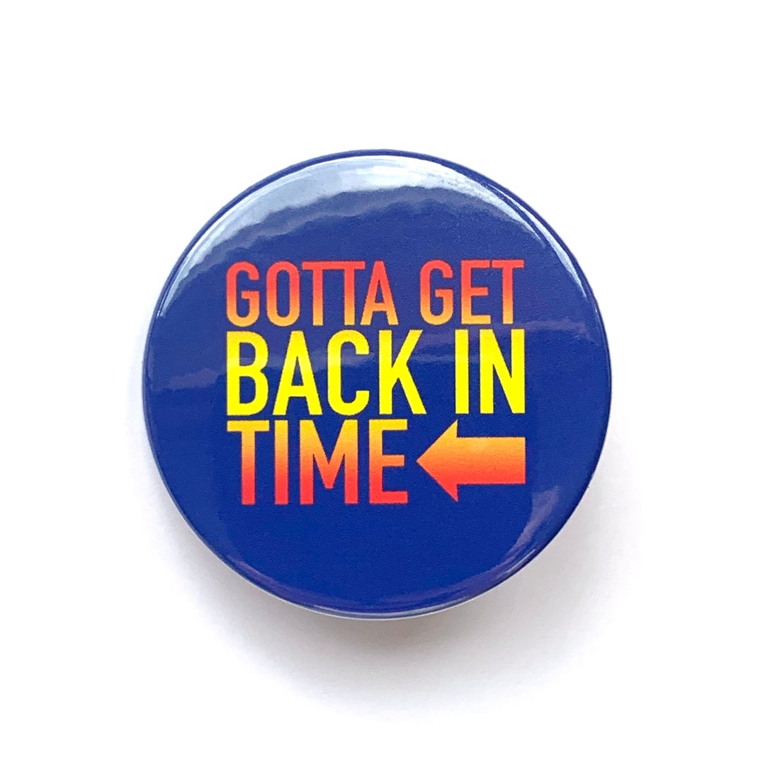 Back to the Future Inspired Badge/button/pin - "gotta Get Back in Time ...