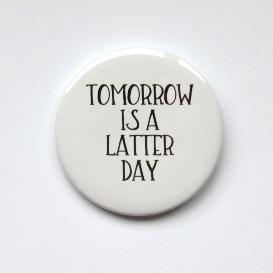 The Book of Mormon Inspired Button/badge or Magnet - "tomorrow is a ...