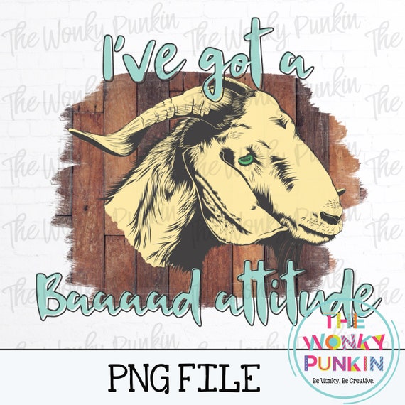 I've Got A Bad Attitude Goat Farm Sublimation Png File - Etsy