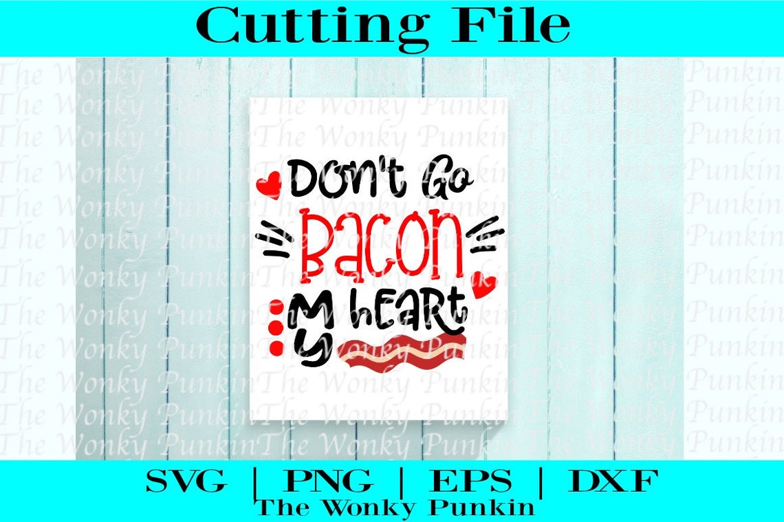 Don't Go Bacon My Heart Funny SVG Funny Valentine Valentines Day SVG ...