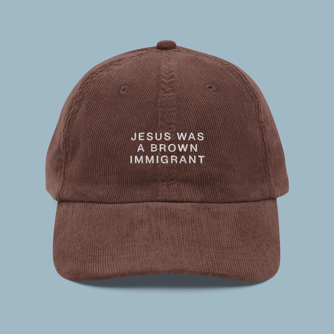 Jesus Was A Brown Immigrant Embroidered Corduroy Hat - Etsy