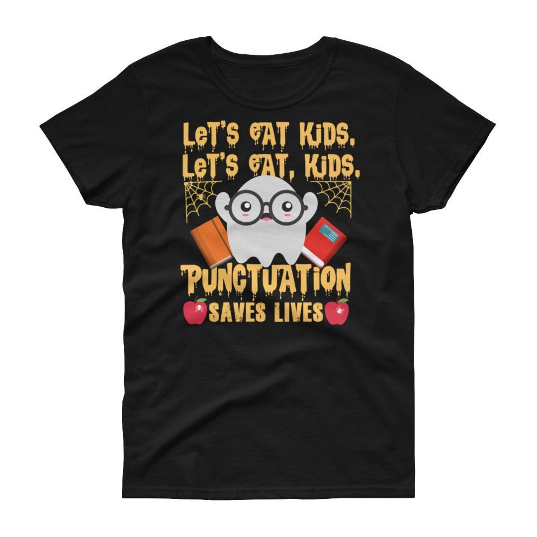 Let's Eat Kids Punctuation Save Lives T Shirt - Funny Halloween Teacher ...