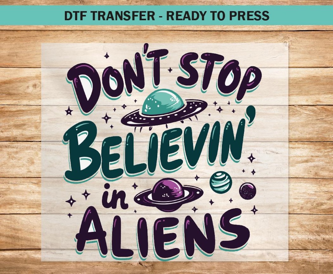 Don't Stop Believin' in Aliens DTF Transfer Retro Space UFO Heat Press ...