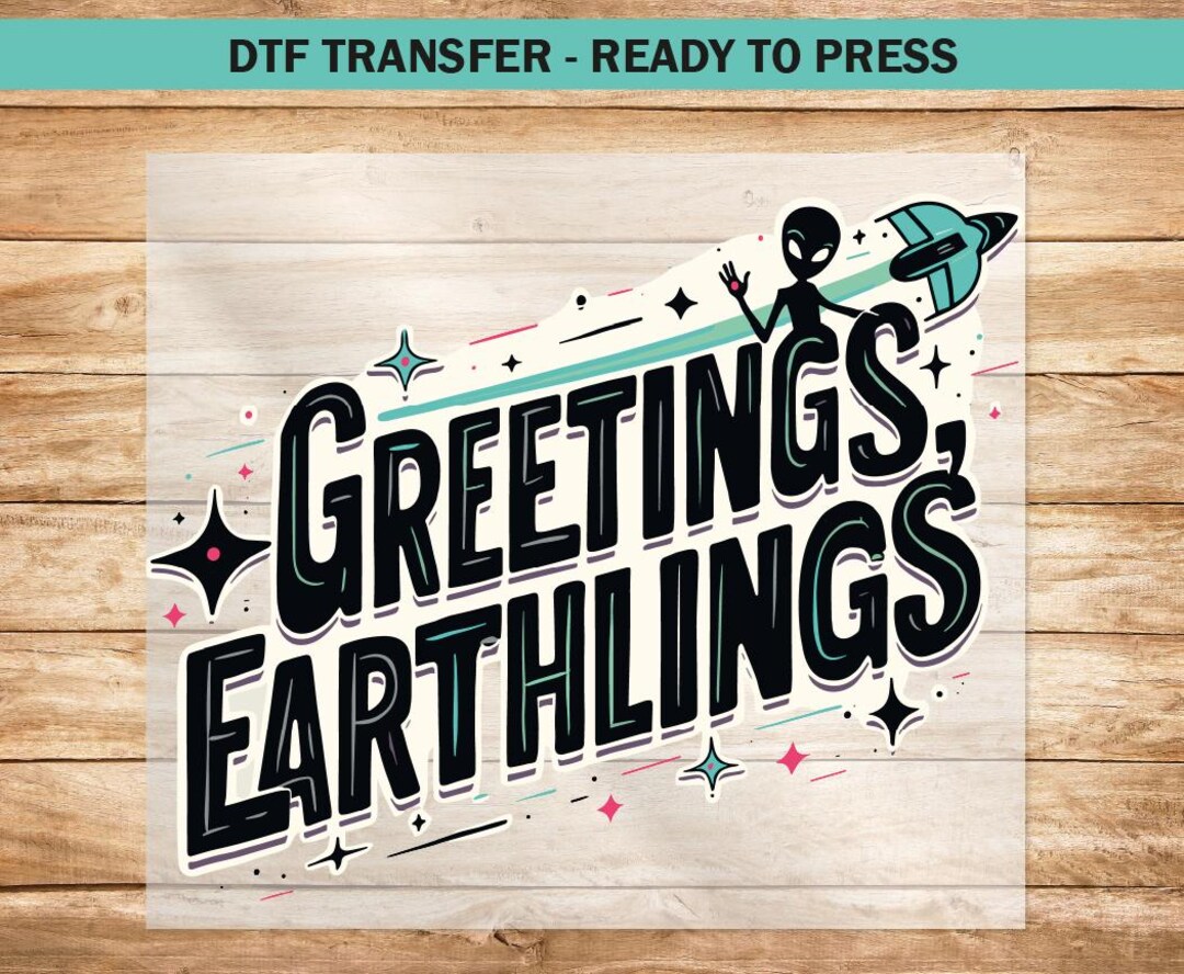 Greetings Earthlings DTF Transfer Alien Space Heat Press Design Ready ...