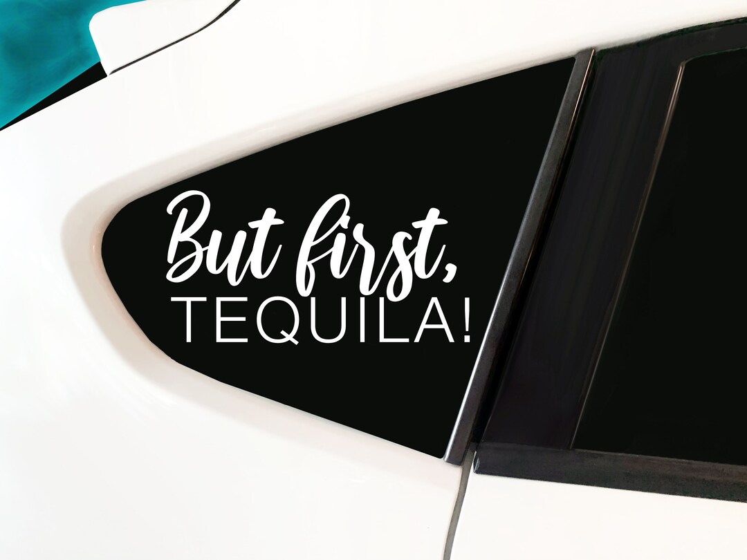 But First, Tequila Decal - Car Decal, Laptop Decal, Window Decal - Etsy