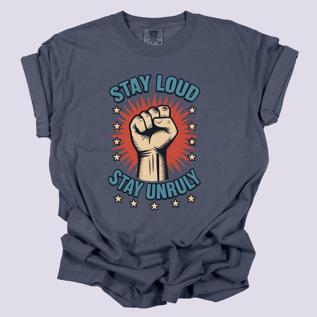 Feminist Protest Tshirt, Stay Loud, Stay Unruly Shirt Bold Girls Shirt ...