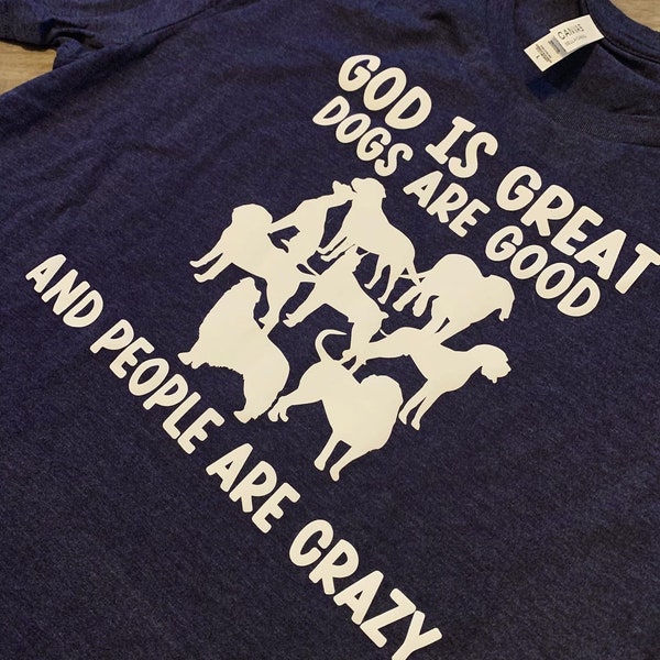 T Shirts With God is Good, Dogs Are Great People Are Crazy - Etsy
