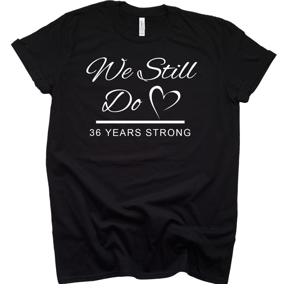 36th Wedding Anniversary Shirt Gift We Still Do Married 36 Years Strong ...