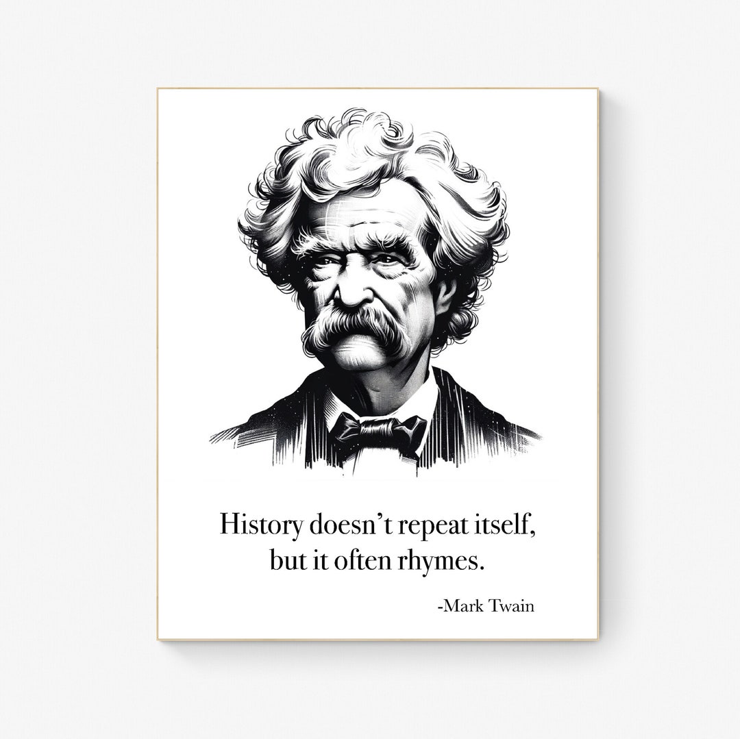 History Doesn't Repeat Itself, but It Often Rhymes From Mark Twain Art ... History Doesn't Repeat Itself, but It Often Rhymes From Mark Twain Art ...